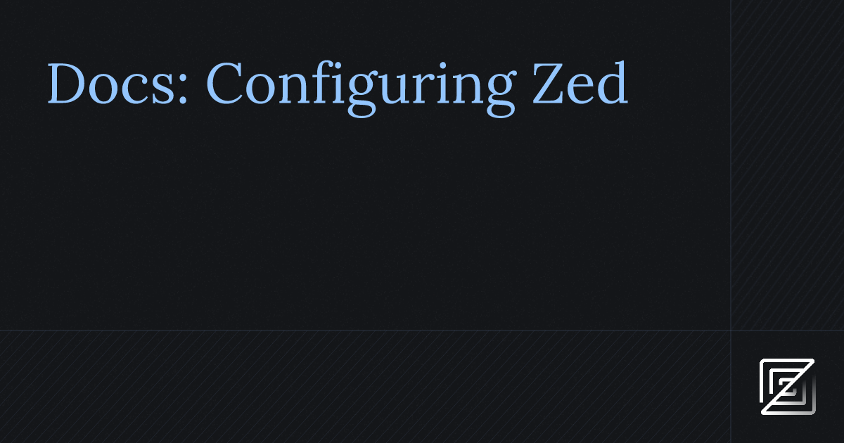 Docs: Configuring Zed - Zed - Code at the speed of thought
