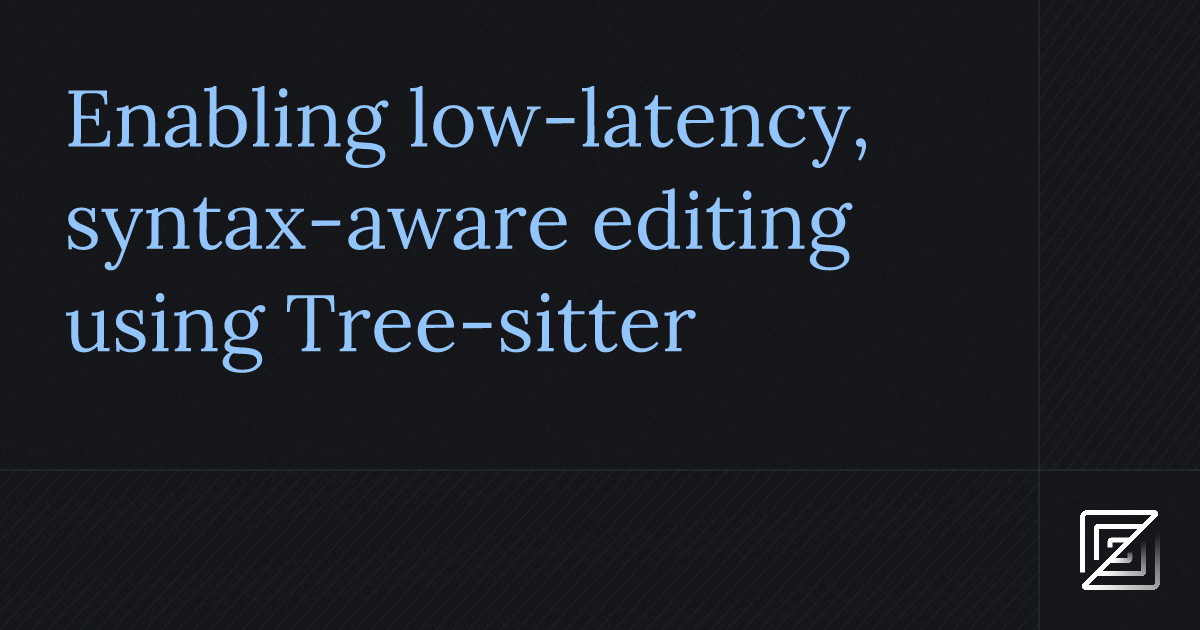 Enabling low-latency, syntax-aware editing using Tree-sitter